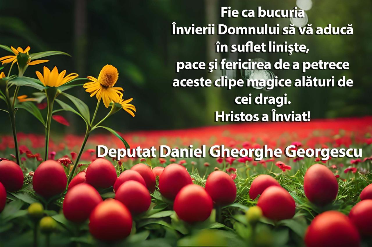 Deputatul Daniel Georgescu: "Bucuria Învierii Domnului să vă aducă ...